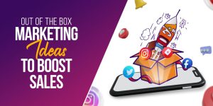 6 Out of the Box Marketing Ideas to Boost Company Sales